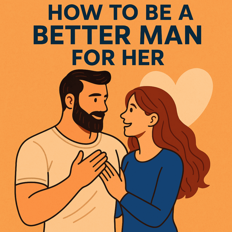 How to Be a Better Man for Her | 7 Masculine Steps That Work